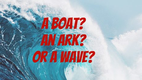 Do we need a lifeboat, an ark… or a big wave?